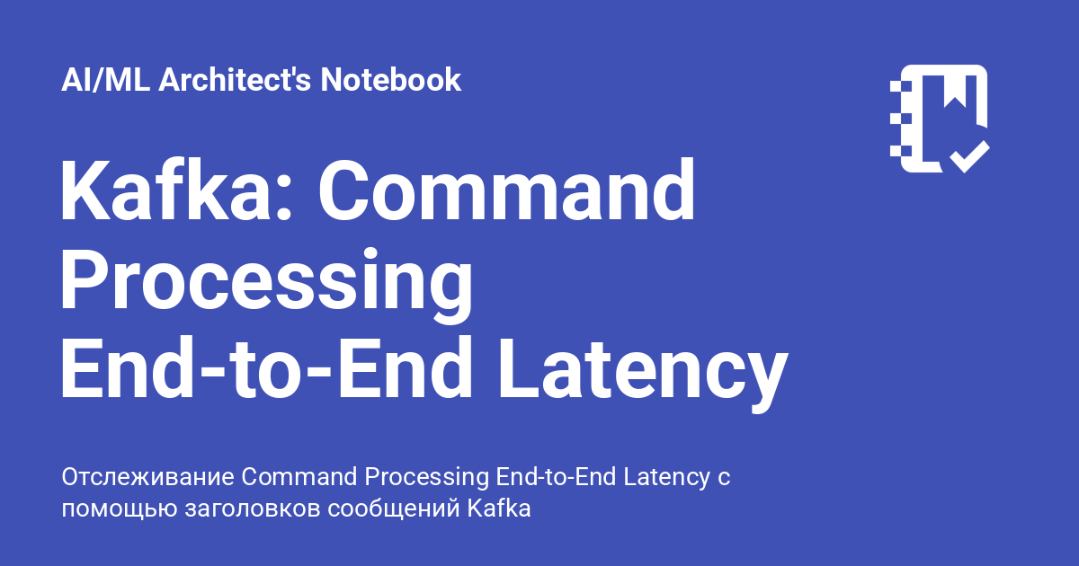 Kafka: Command Processing End-to-End Latency - AI/ML Architect's Notebook